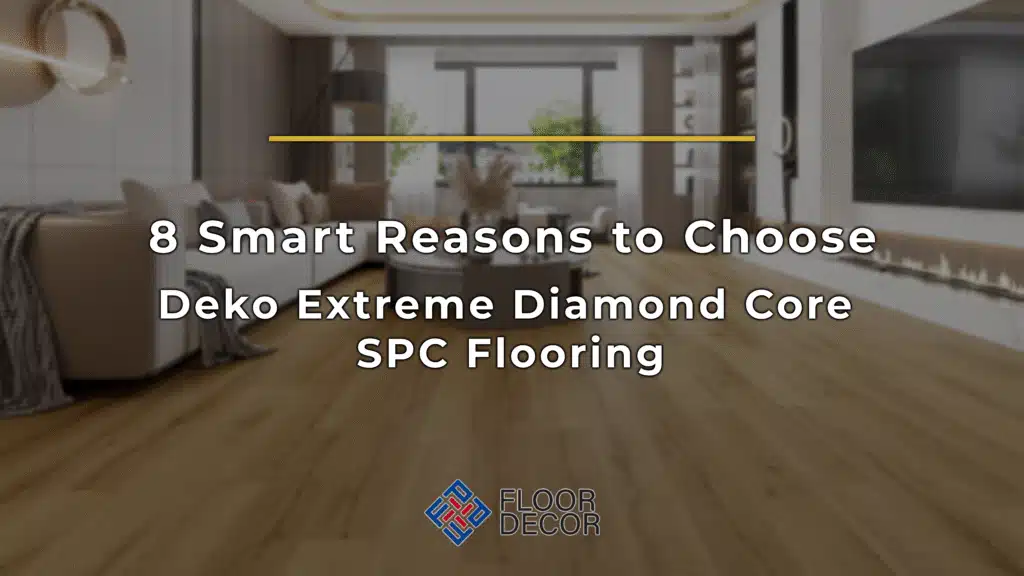 8 Smart Reasons To Choose Deko Extreme Diamond Core SPC Flooring ...